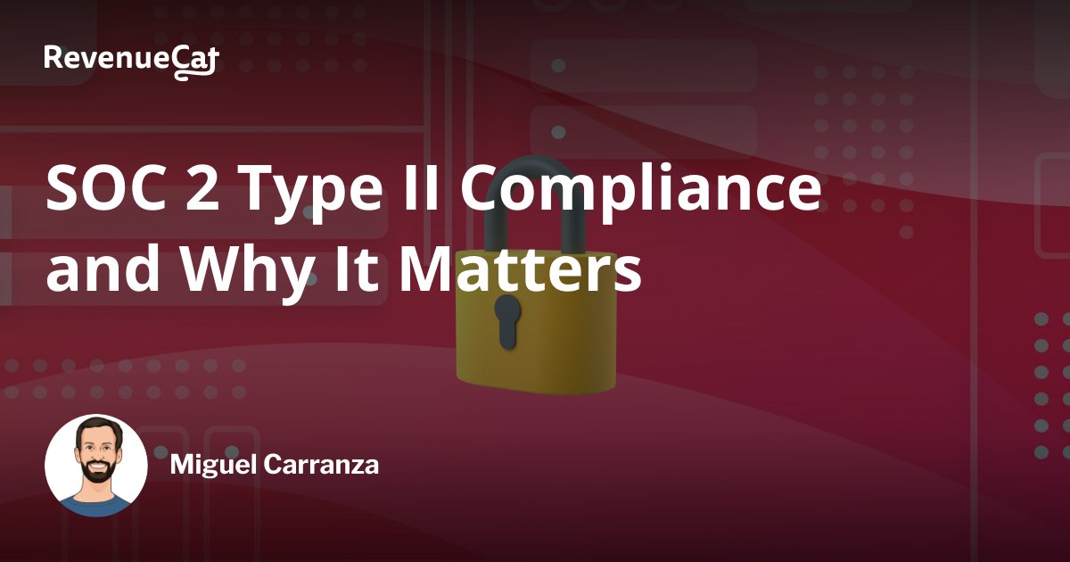 SOC 2 Type II Compliance and Why It Matters